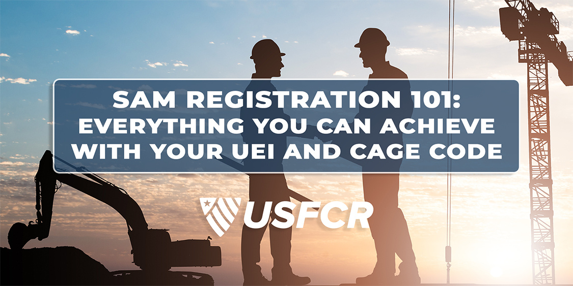 SAM Registration 101: Everything You Can Achieve With Your UEI and CAGE Code